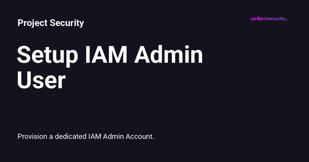 Setup IAM Admin User - Project Security