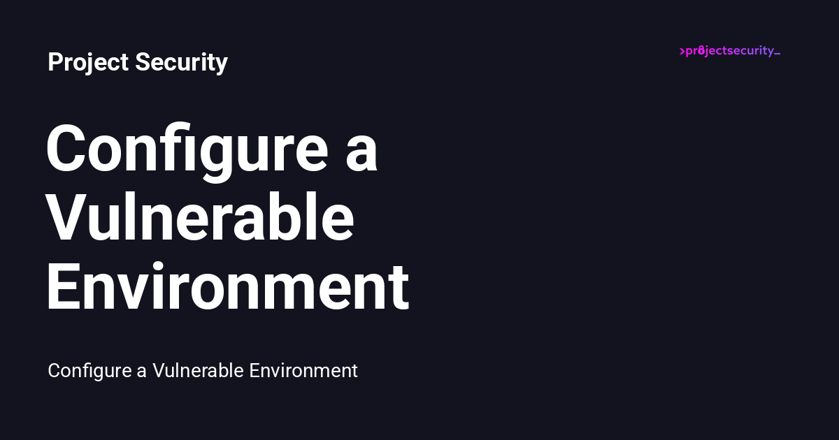 Configure a Vulnerable Environment - Project Security