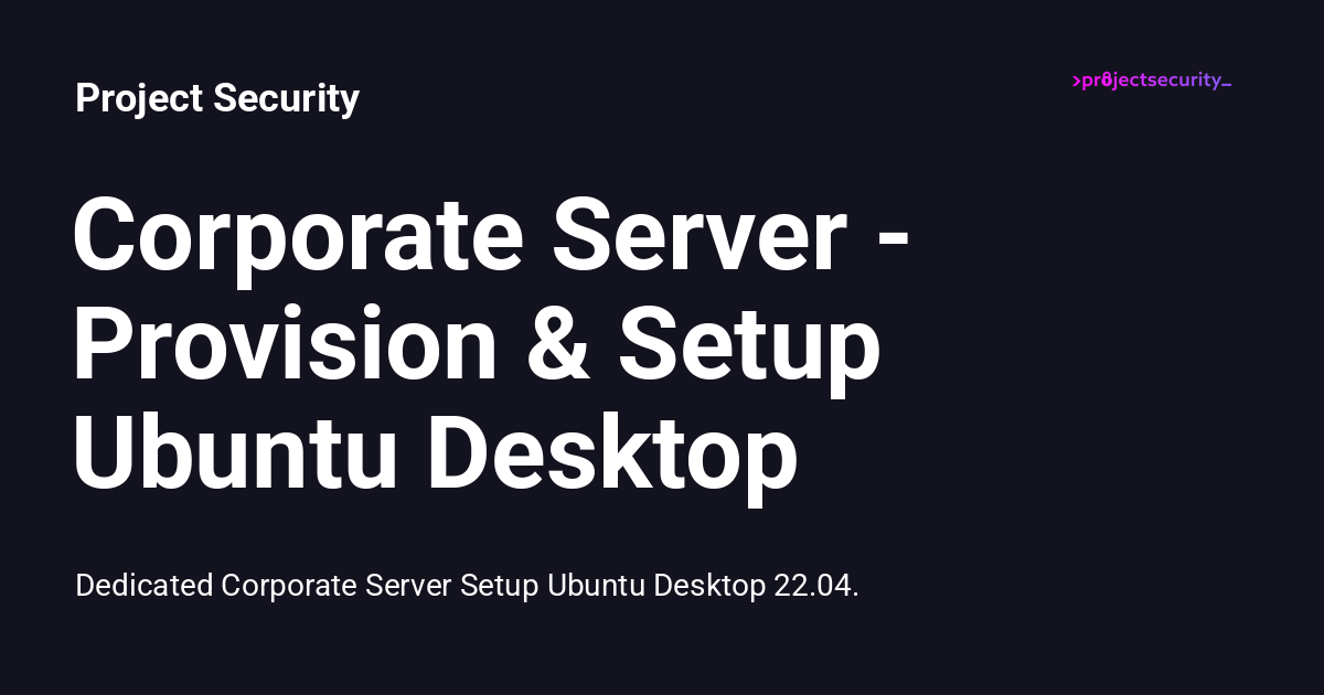 Corporate Server - Provision & Setup Ubuntu Desktop 22.04 - Project Security